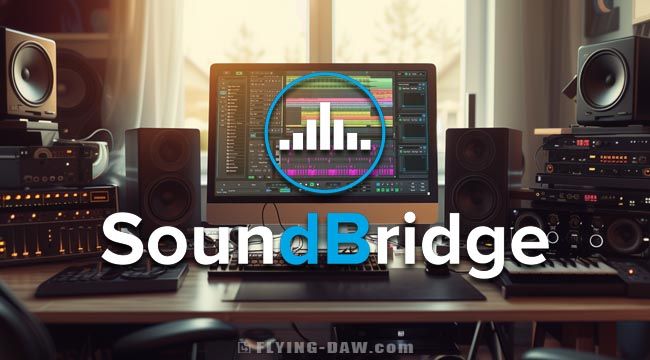 我决定寻找一款新的 DAW，解放我的宿主框框！SoundBridge 极力推荐！ | Flying-DAW | 飞来音专业音频信息平台