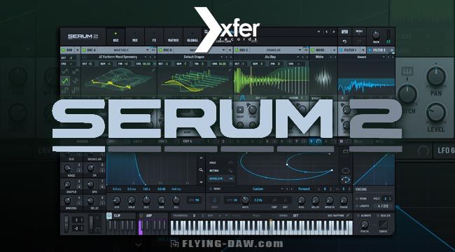 SERUM 2 横空出世，老用户免费升级！血清合成器升级为全功能混合合成器！ | Flying-DAW | 飞来音专业音频信息平台